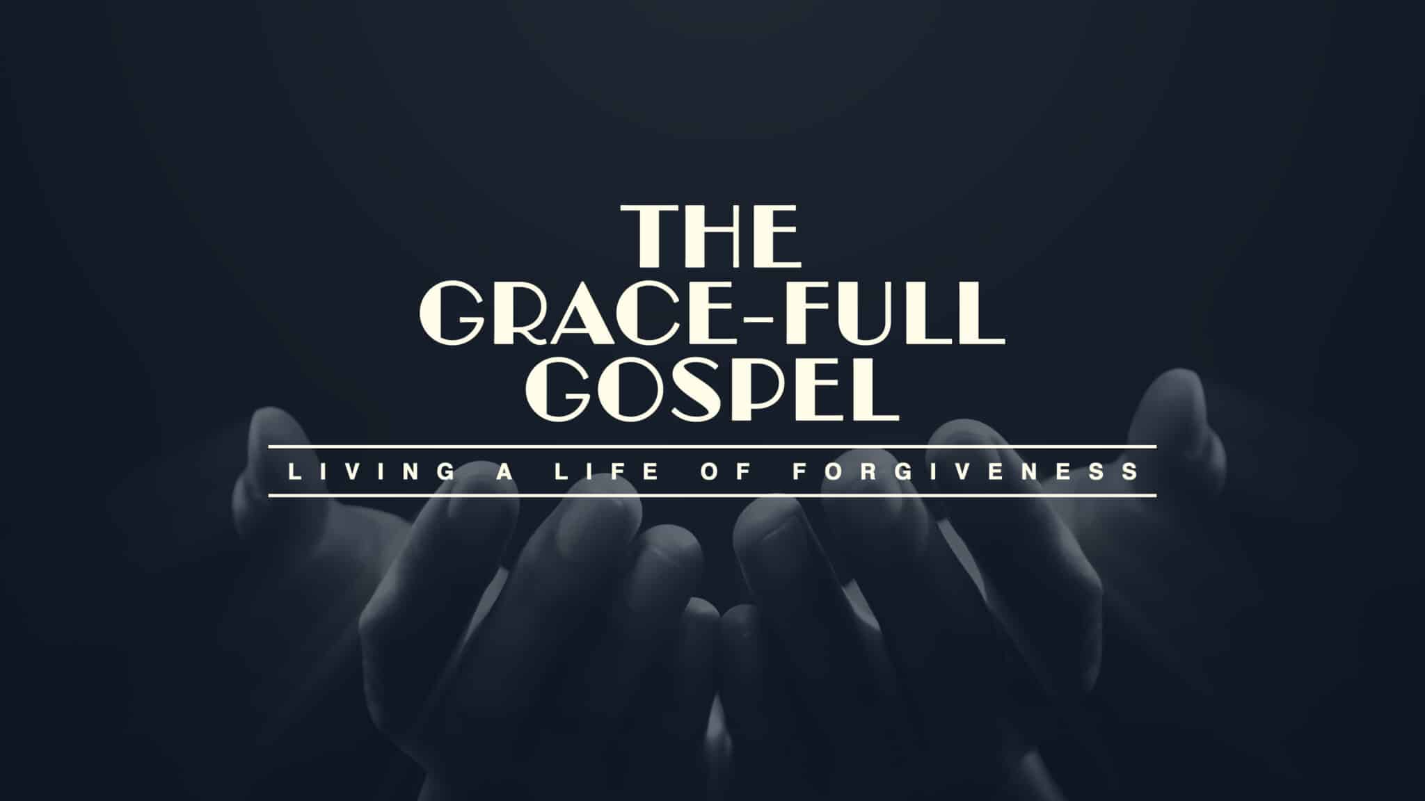 The Grace-Full Gospel: Living a Life of Forgiveness – Burke Community Church
